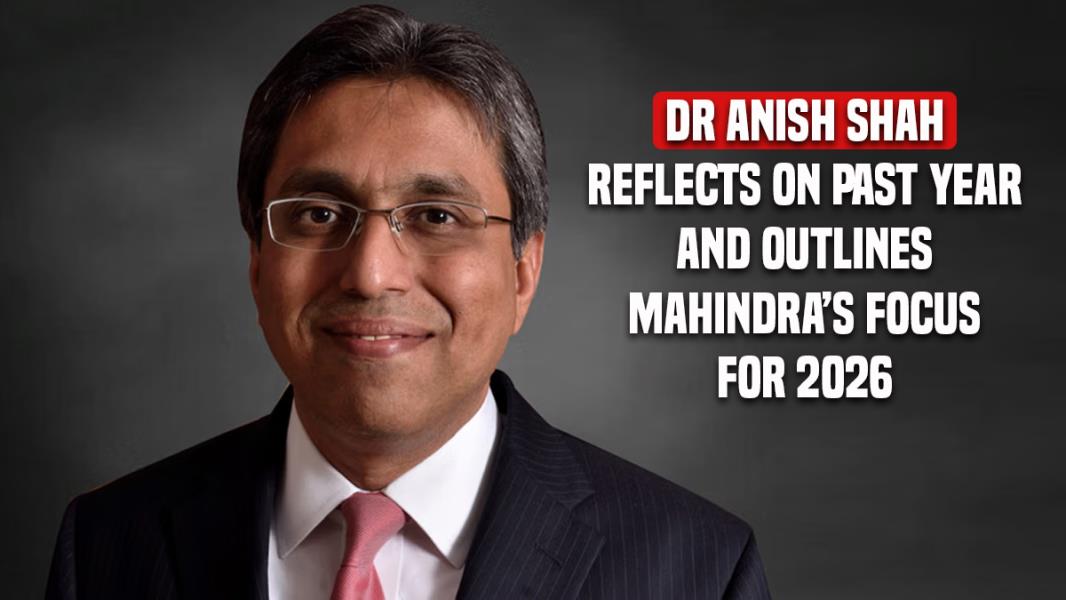 Dr Anish Shah Reflects on Past Year and Outlines Mahindra’s Focus for ...