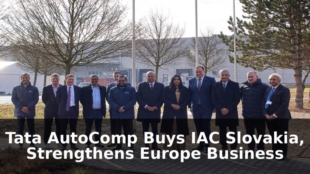 Tata AutoComp Buys IAC Slovakia, Strengthens Europe Business ...