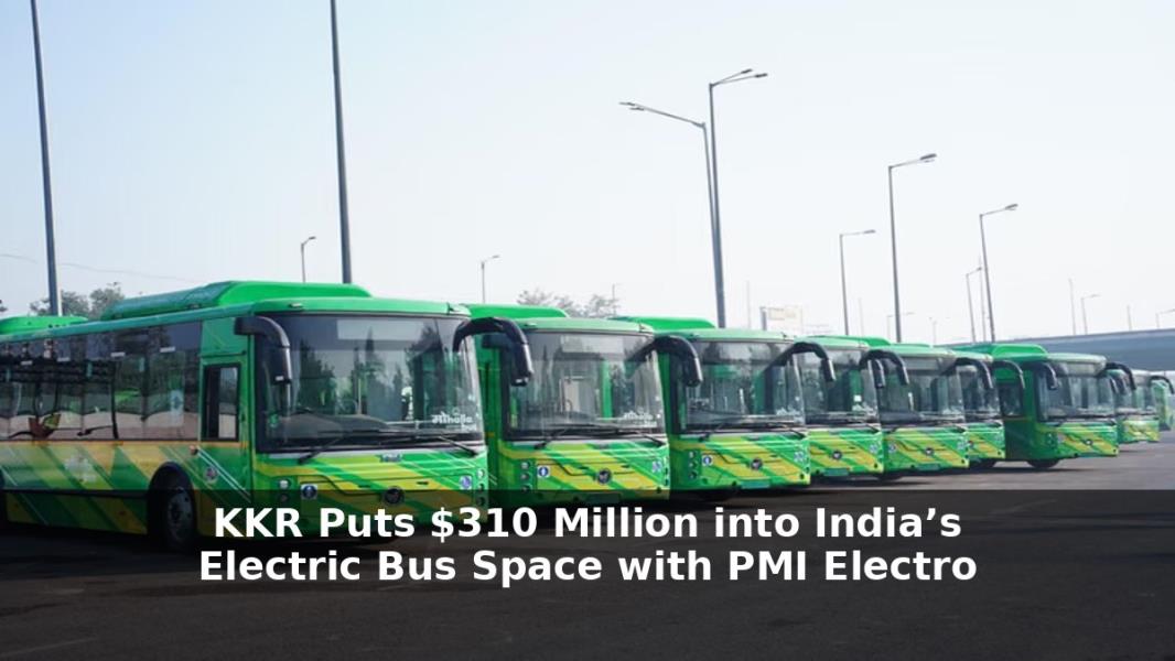 KKR Puts $310 Million into India’s Electric Bus Space with PMI Electro ...