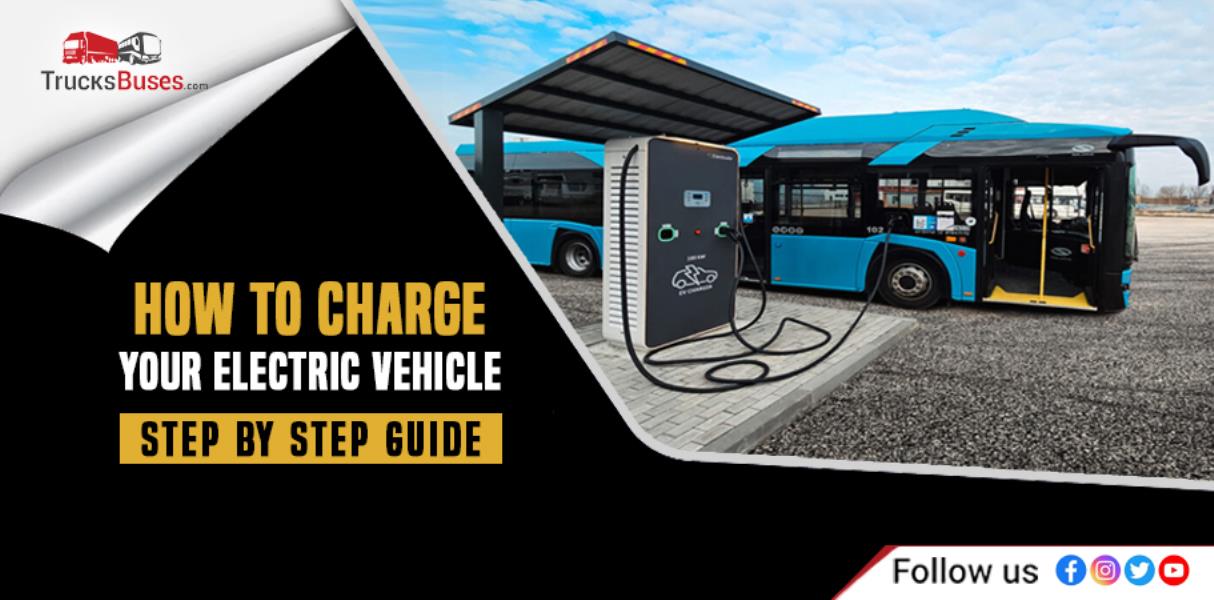 How to Charge Your Electric Vehicle Step by Step Guide| TrucksBuses.com