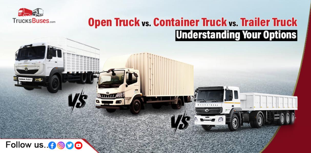 Open Truck vs. Container Truck vs. Trailer Truck: Understanding Your ...