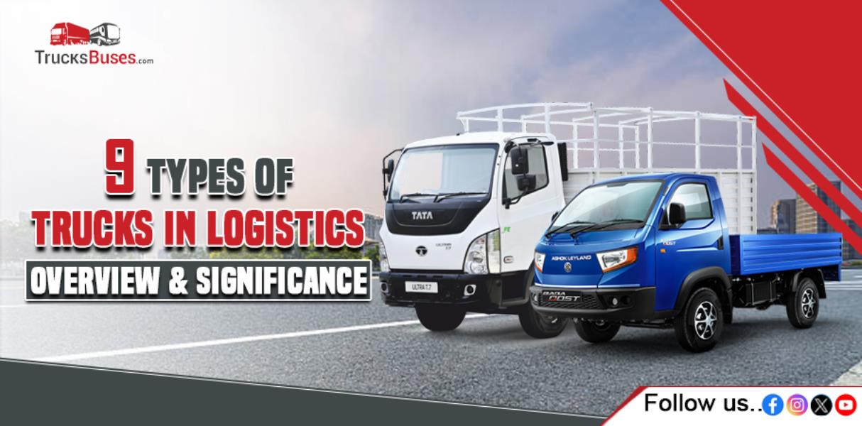 9 Types of Trucks in Logistics: Overview and Significance| TrucksBuses.com