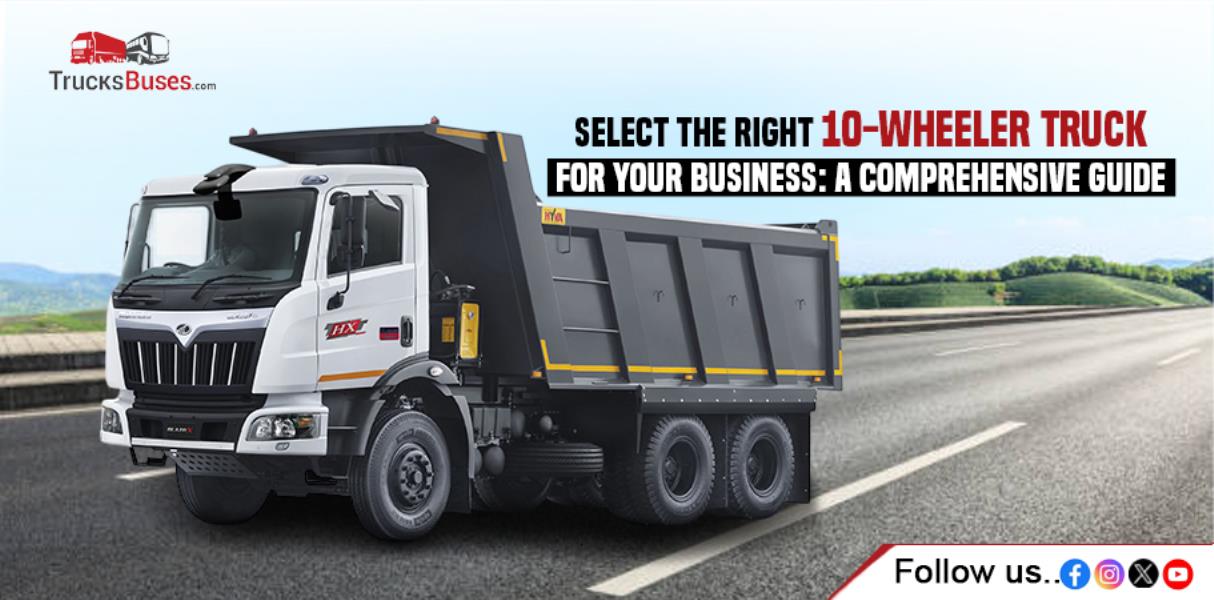 Choose the Right 10 Wheeler Truck for Your Business| TrucksBuses.com