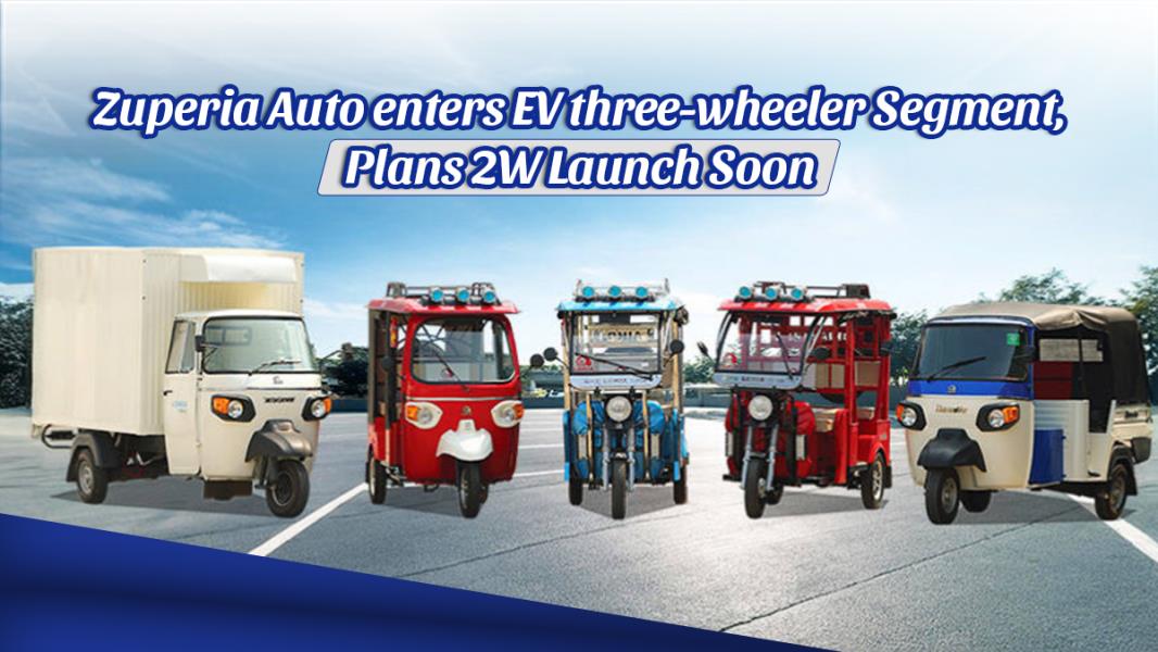 Zuperia Auto enters EV three-wheeler Segment, Plans 2W Launch Soon ...
