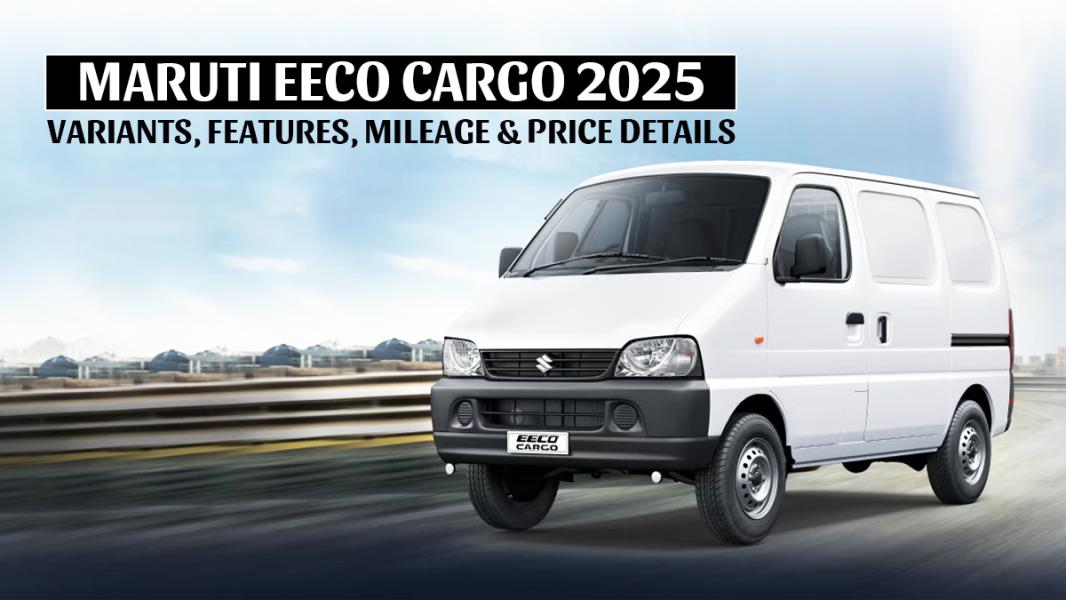 Maruti Eeco Cargo 2025: Variants, Features, Mileage and Price Details ...