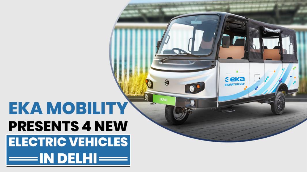 EKA Mobility Presents 4 New Electric Vehicles in Delhi| TrucksBuses.com