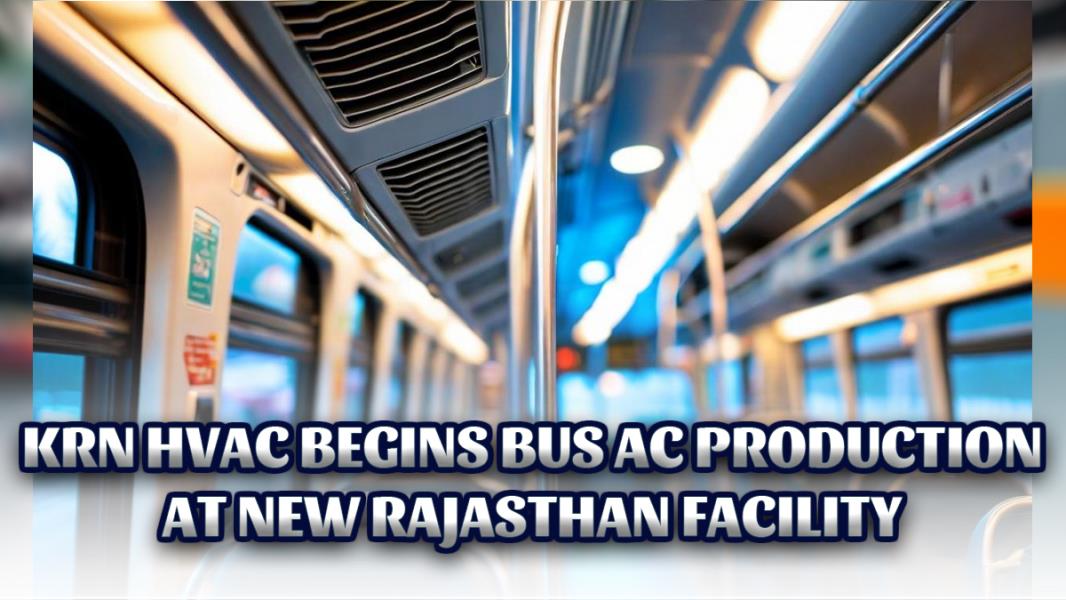 KRN HVAC Begins Bus AC Production at New Rajasthan Facility ...