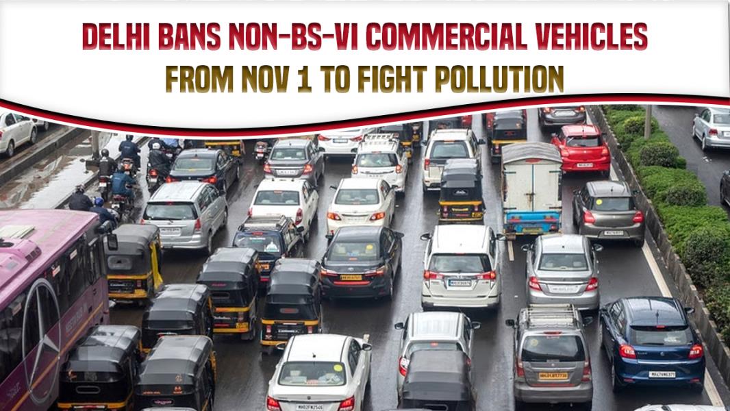 Delhi Bans Non-BS-VI Commercial Vehicles from Nov 1 to Fight Pollution ...