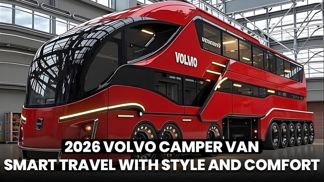 2026 Volvo Camper Van: Smart Travel with Style and Comfort| TrucksBuses.com