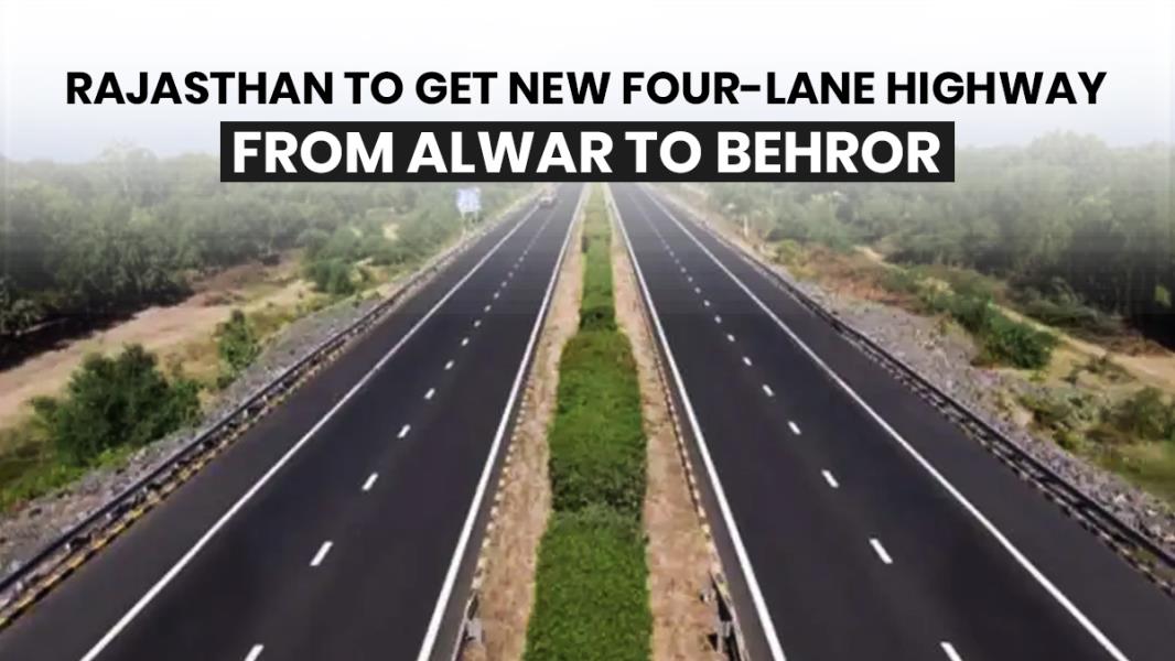 Rajasthan to Get New Four-Lane Highway from Alwar to Behror ...