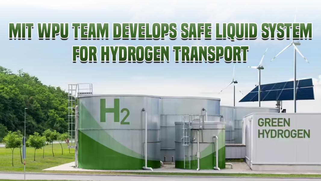 MIT WPU Team Develops Safe Liquid System for Hydrogen Transport ...